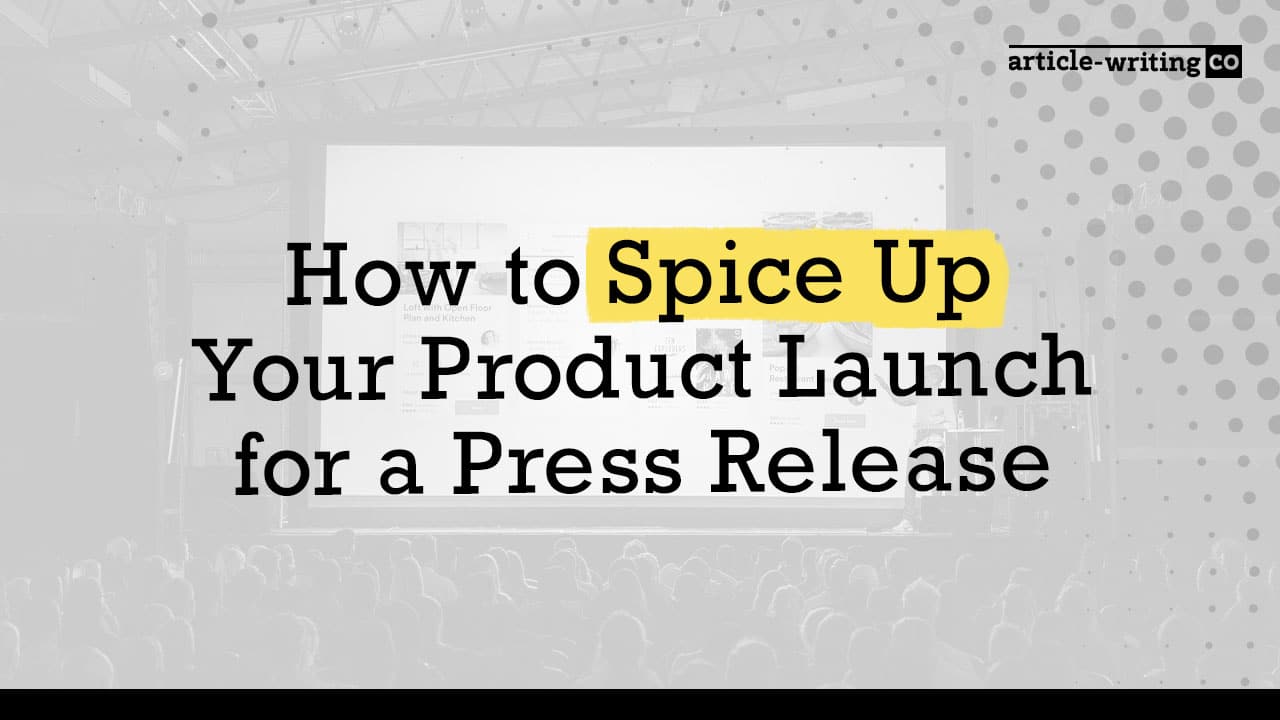 How to Spice Up Your Product Launch for a Press Release
